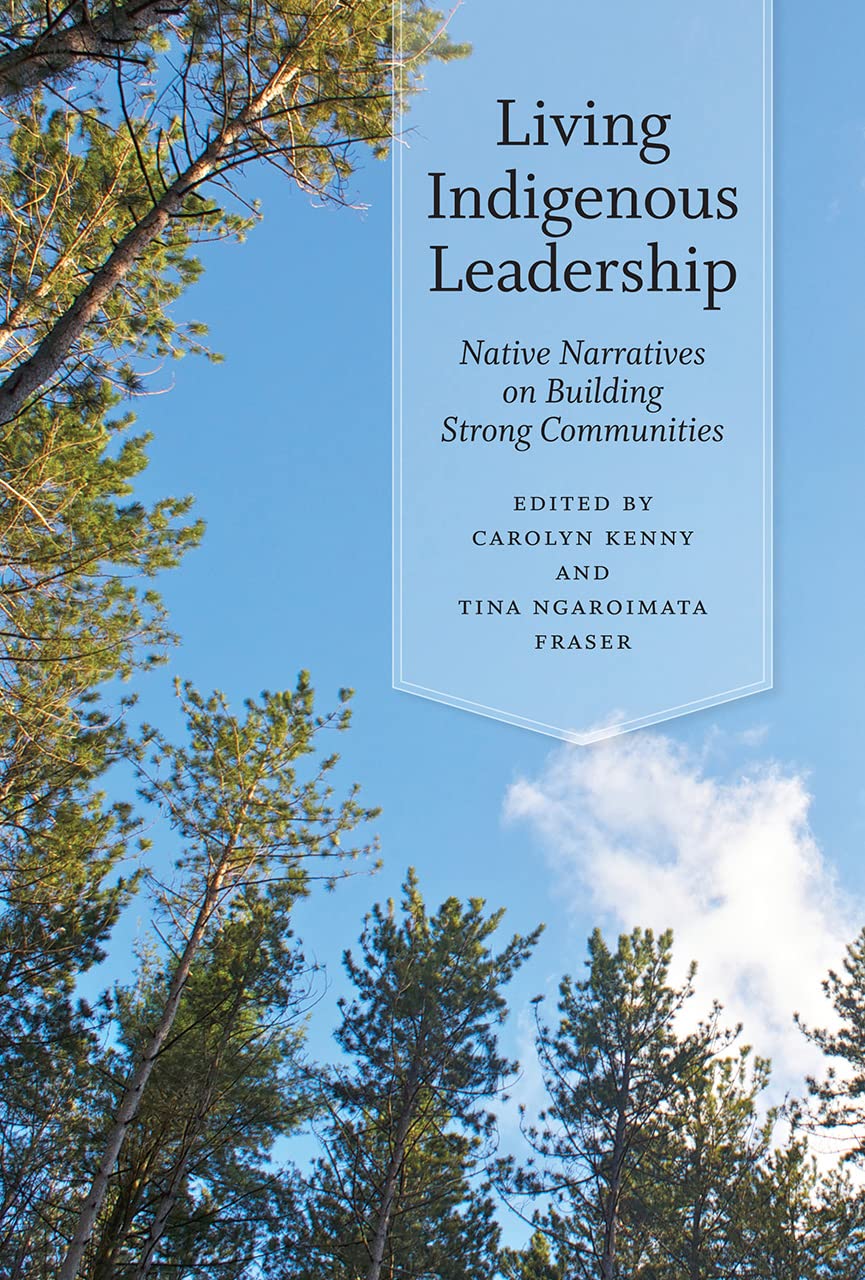 Living Indigenous Leadership: Native Narratives on Building Strong Com ...